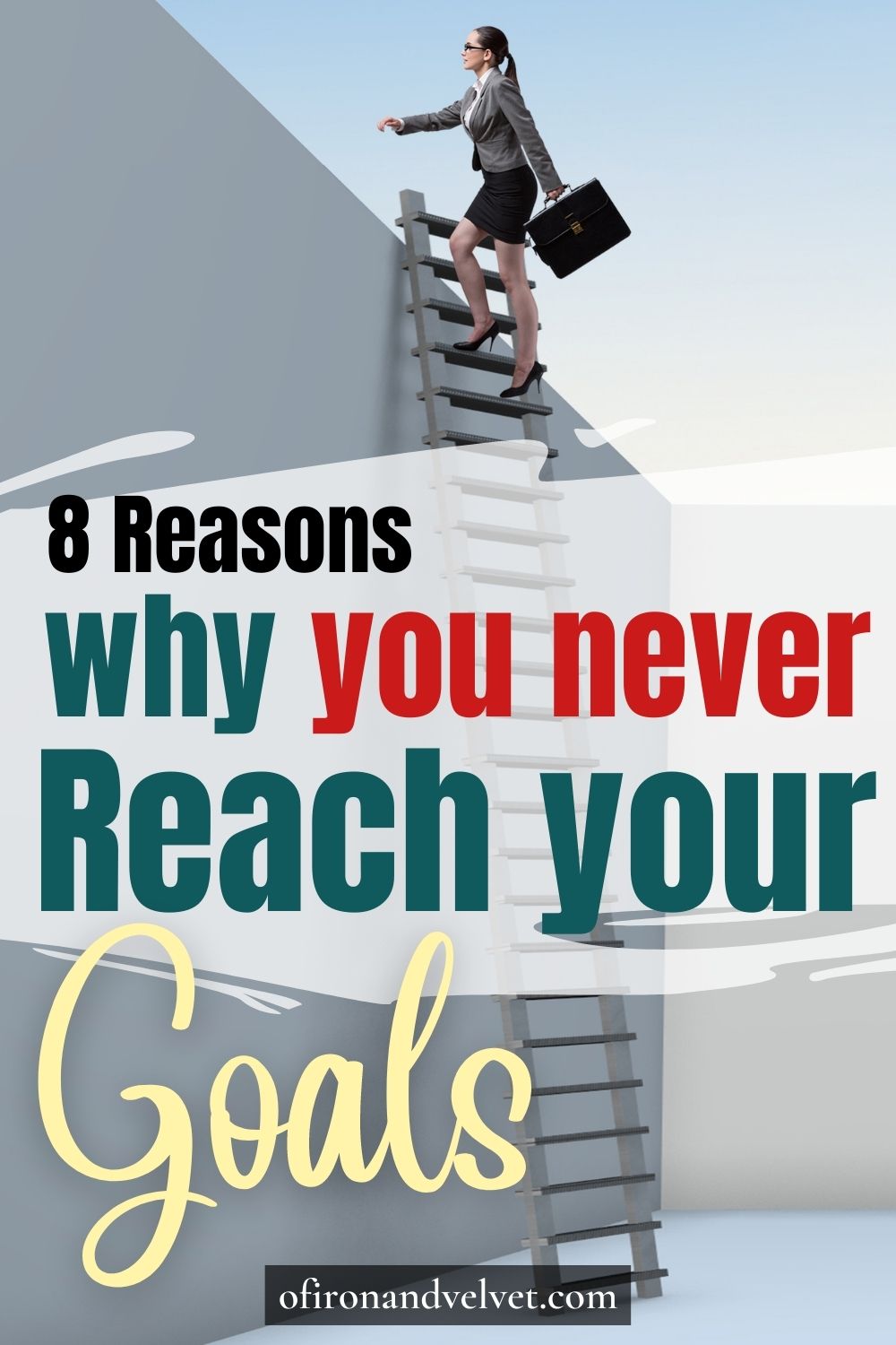 8 Reasons why you can never achieve your goals - Of Iron and Velvet